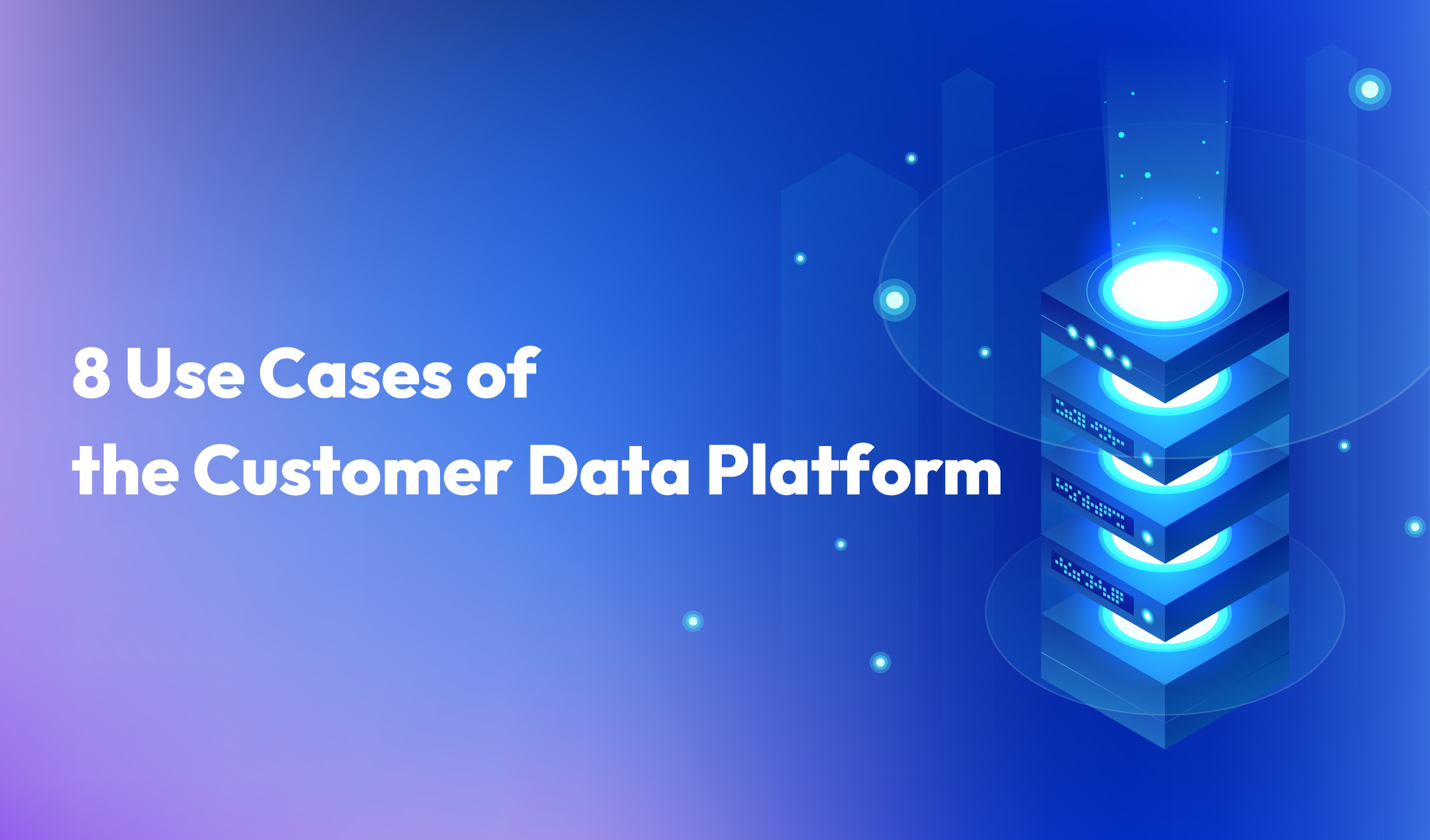 8 Customer Data Platform Use Cases In Marketing